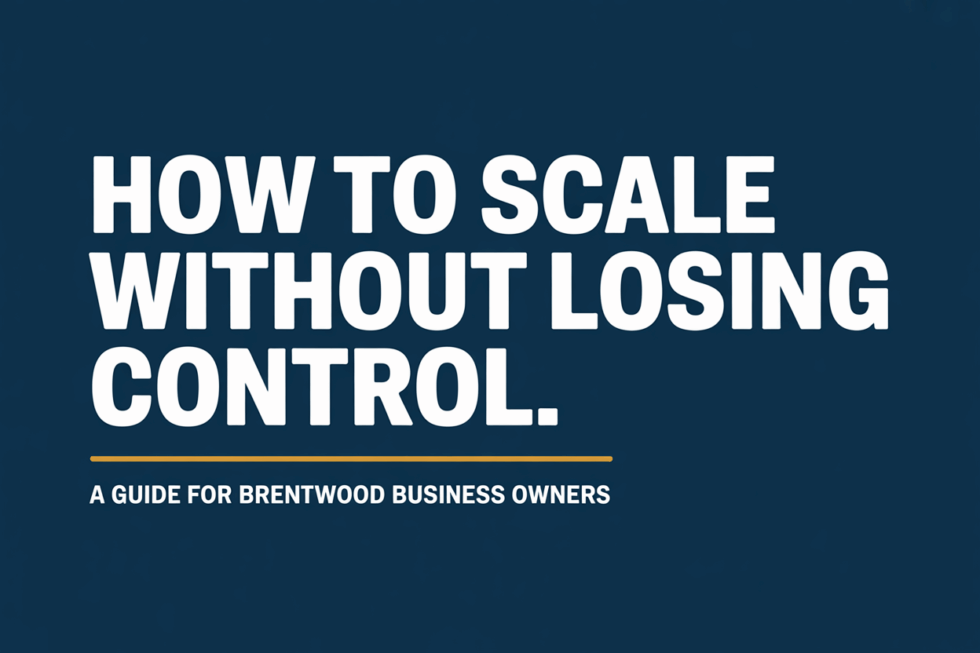 How to Scale Without Losing Control: A Guide for Brentwood Business ...